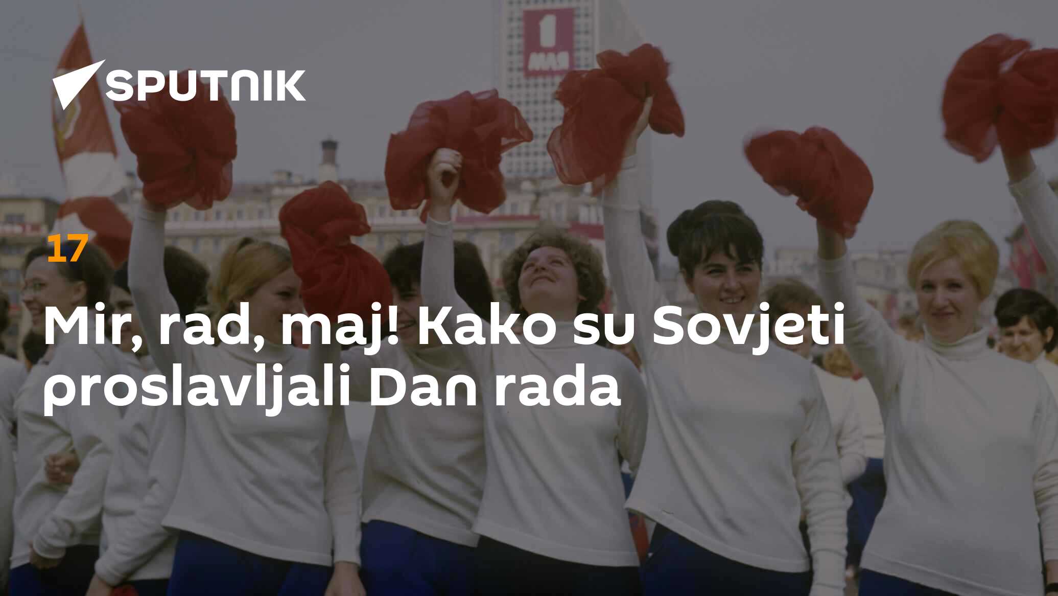 Mir, rad, maj! Kako su Sovjeti proslavljali Dan rada - 03.05.2018 ...