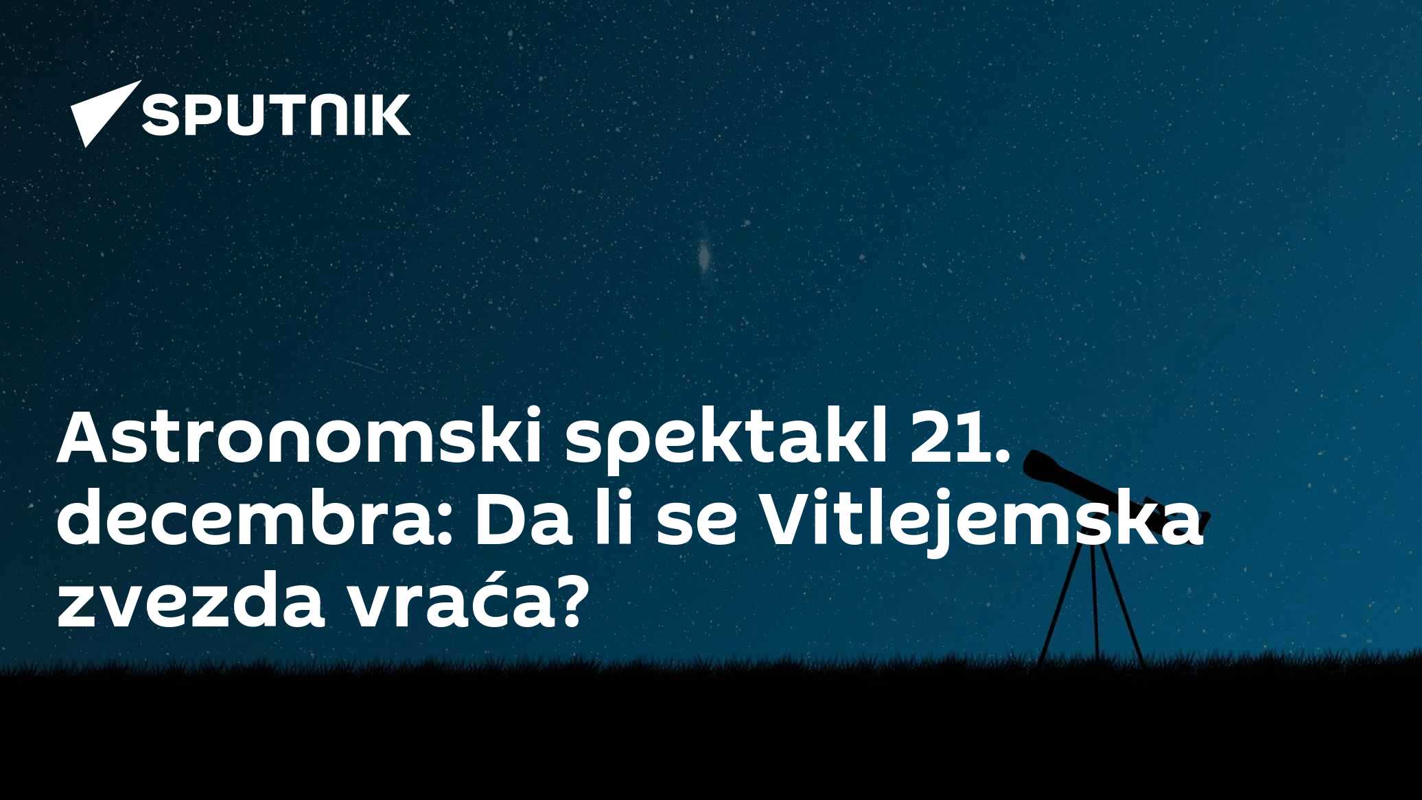 Astronomski spektakl 21. decembra: Da li se Vitlejemska zvezda vraća ...