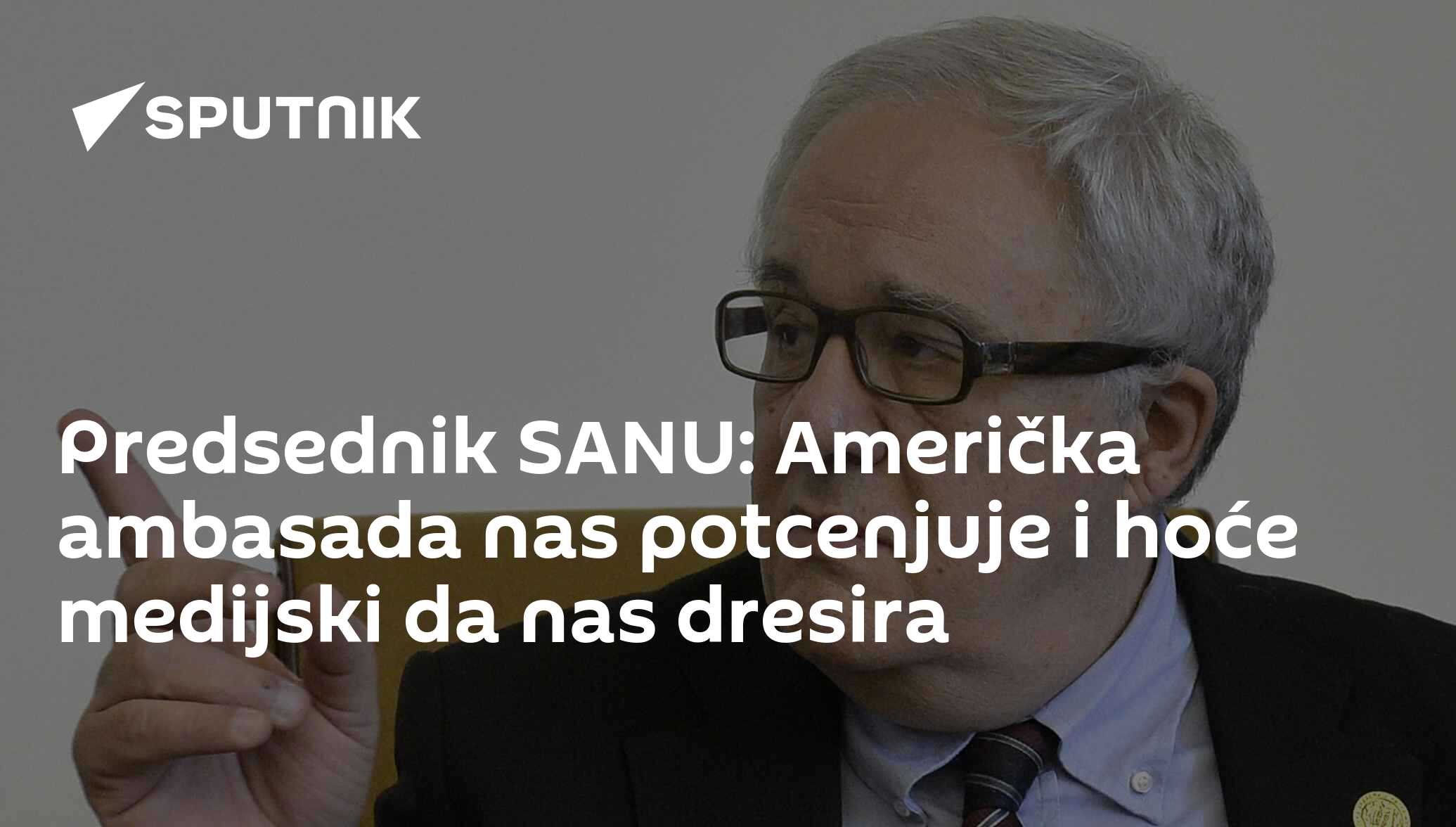 Predsednik SANU: Američka ambasada nas potcenjuje i hoće medijski da ...