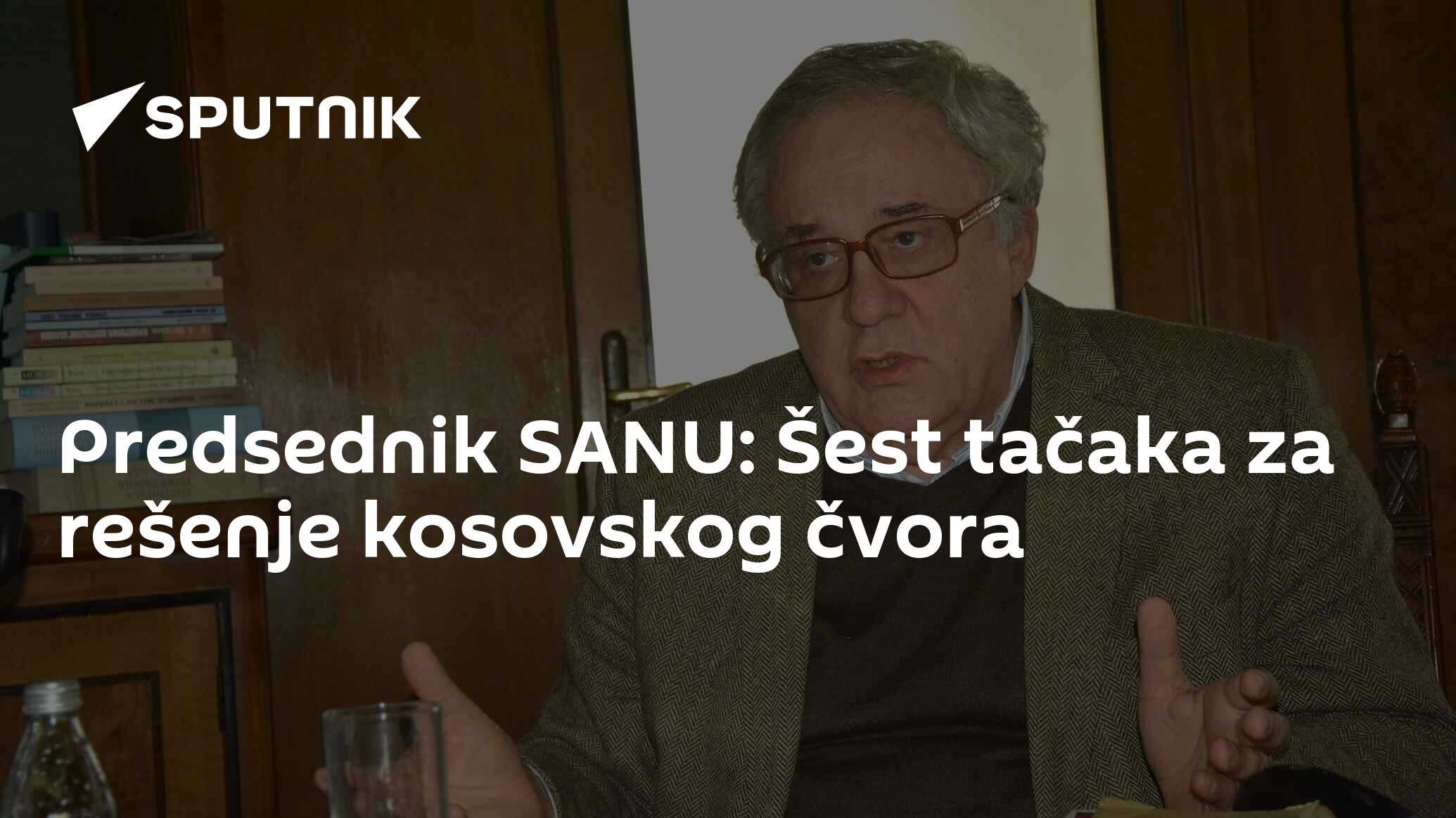 Predsednik SANU: Šest tačaka za rešenje kosovskog čvora - 31.01.2021 ...
