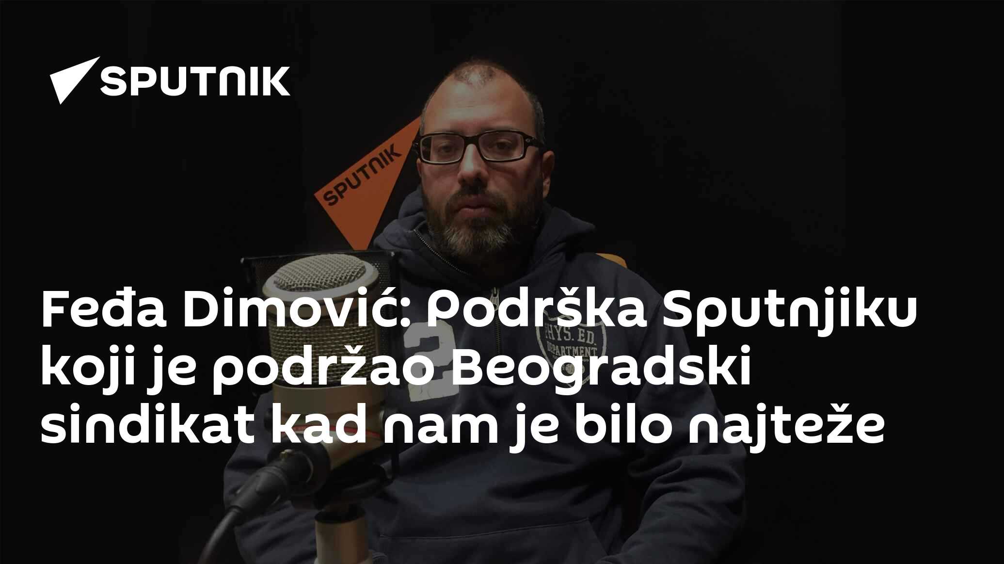 Feđa Dimović: Podrška Sputnjiku koji je podržao Beogradski sindikat kad ...