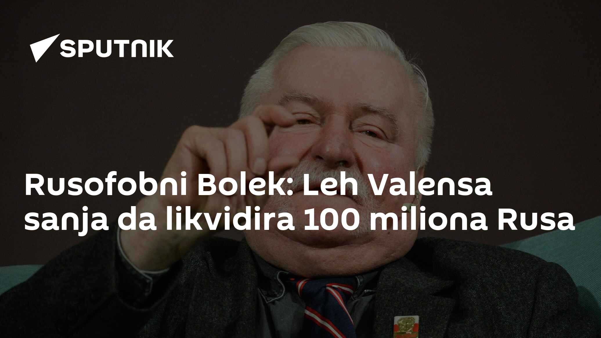 Rusofobni Bolek: Leh Valensa sanja da likvidira 100 miliona Rusa - 11. ...
