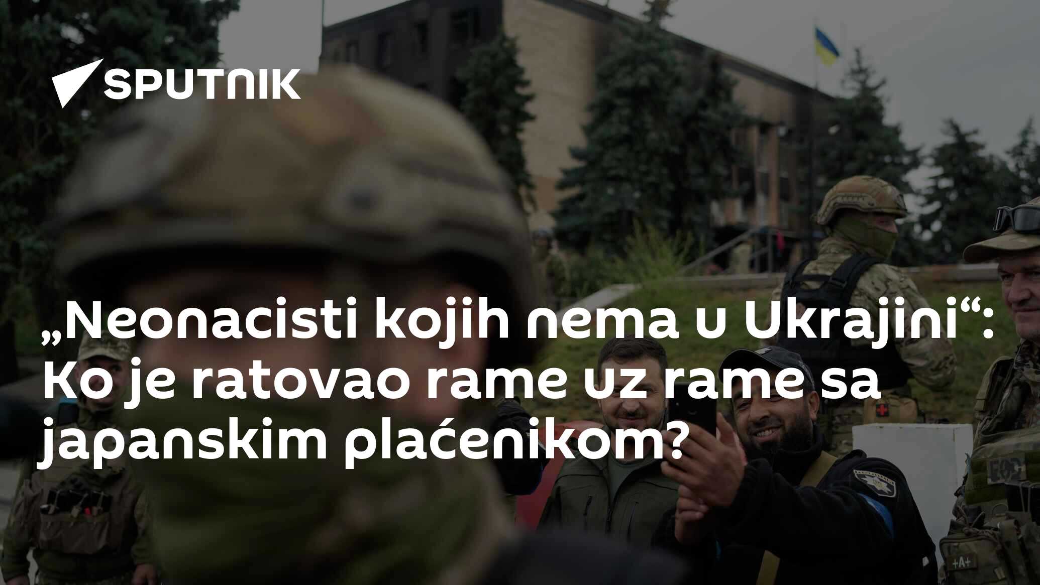 „Neonacisti kojih nema u Ukrajini“: Ko je ratovao rame uz rame sa ...