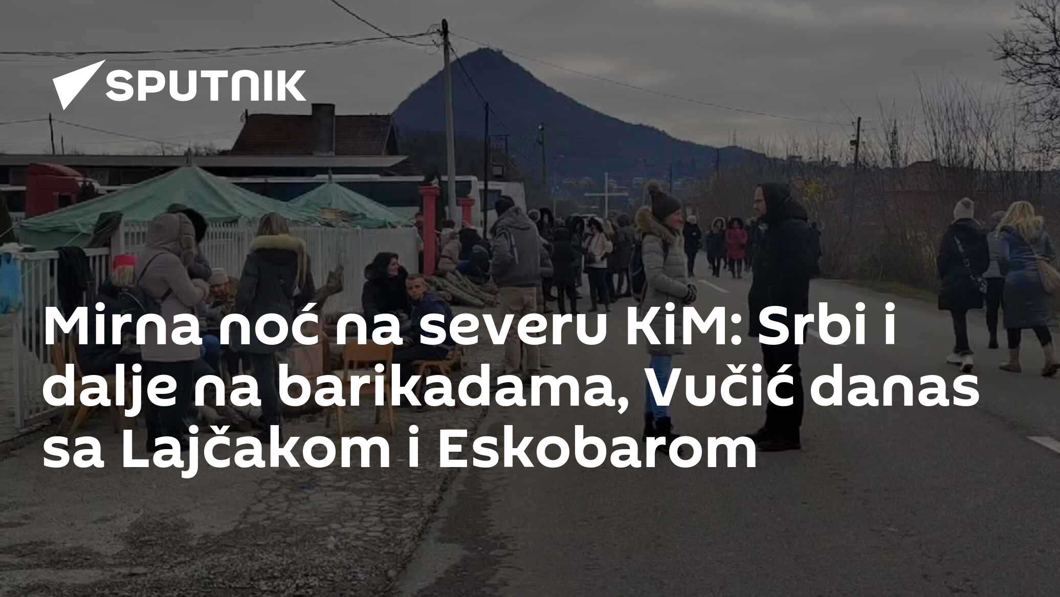 Mirna noć na severu KiM: Srbi i dalje na barikadama, Vučić danas sa Lajčakom i Eskobarom - 14.12 ...