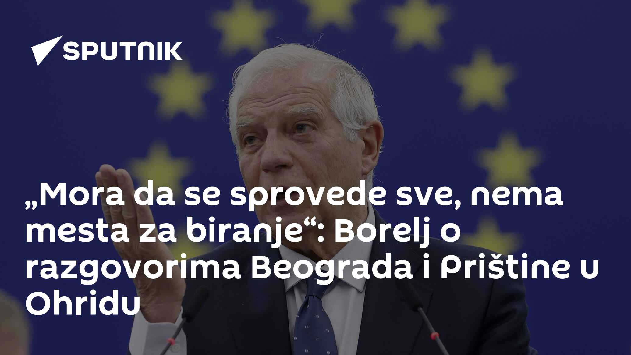 „Mora da se sprovede sve, nema mesta za biranje“: Borelj o razgovorima Beograda i Prištine u ...