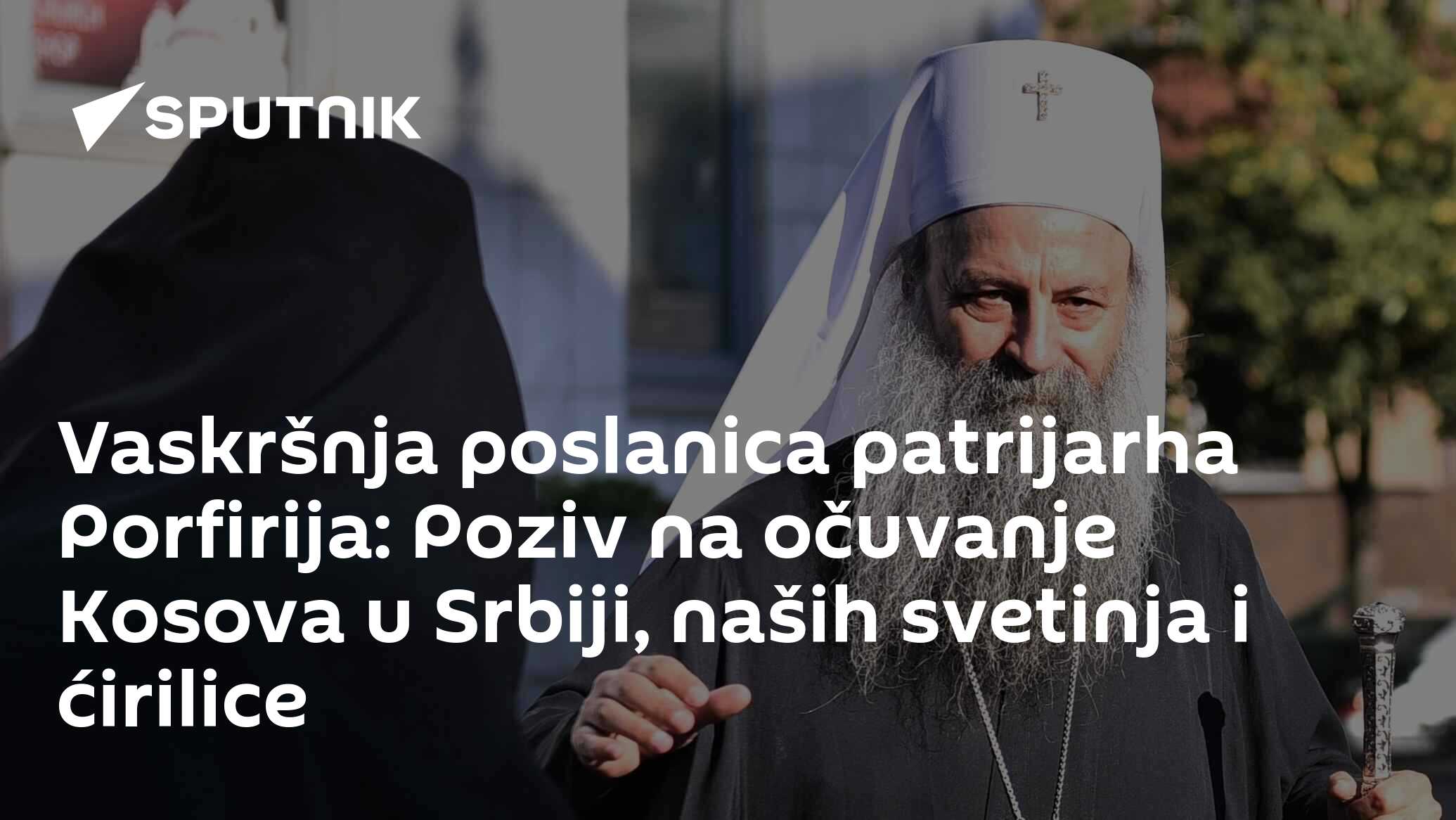 Vaskršnja poslanica patrijarha Porfirija: Poziv na očuvanje Kosova u Srbiji, naših svetinja i ...