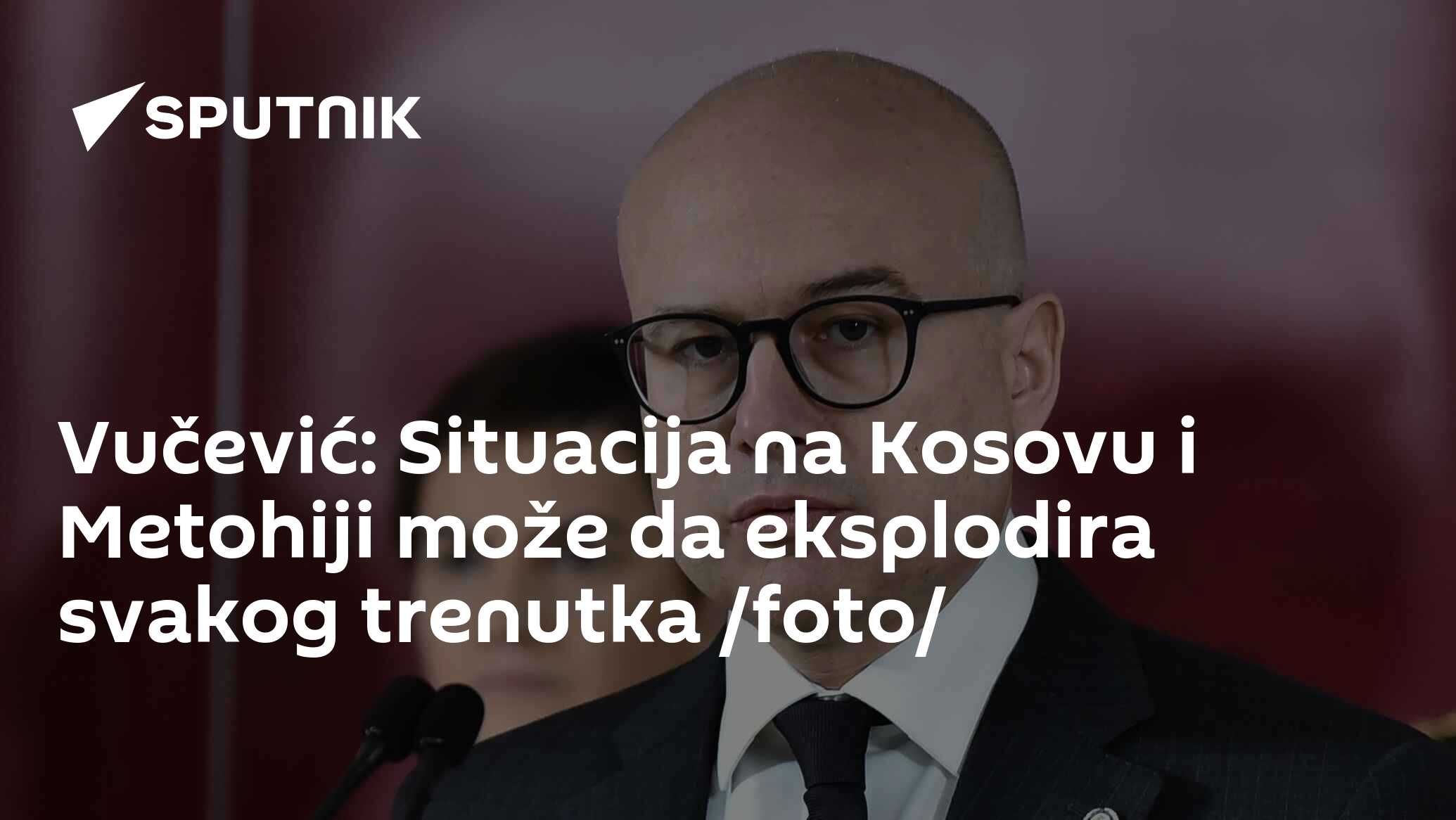 Vučević: Situacija na Kosovu i Metohiji može da eksplodira svakog trenutka /foto/ - 28.05.2023 ...