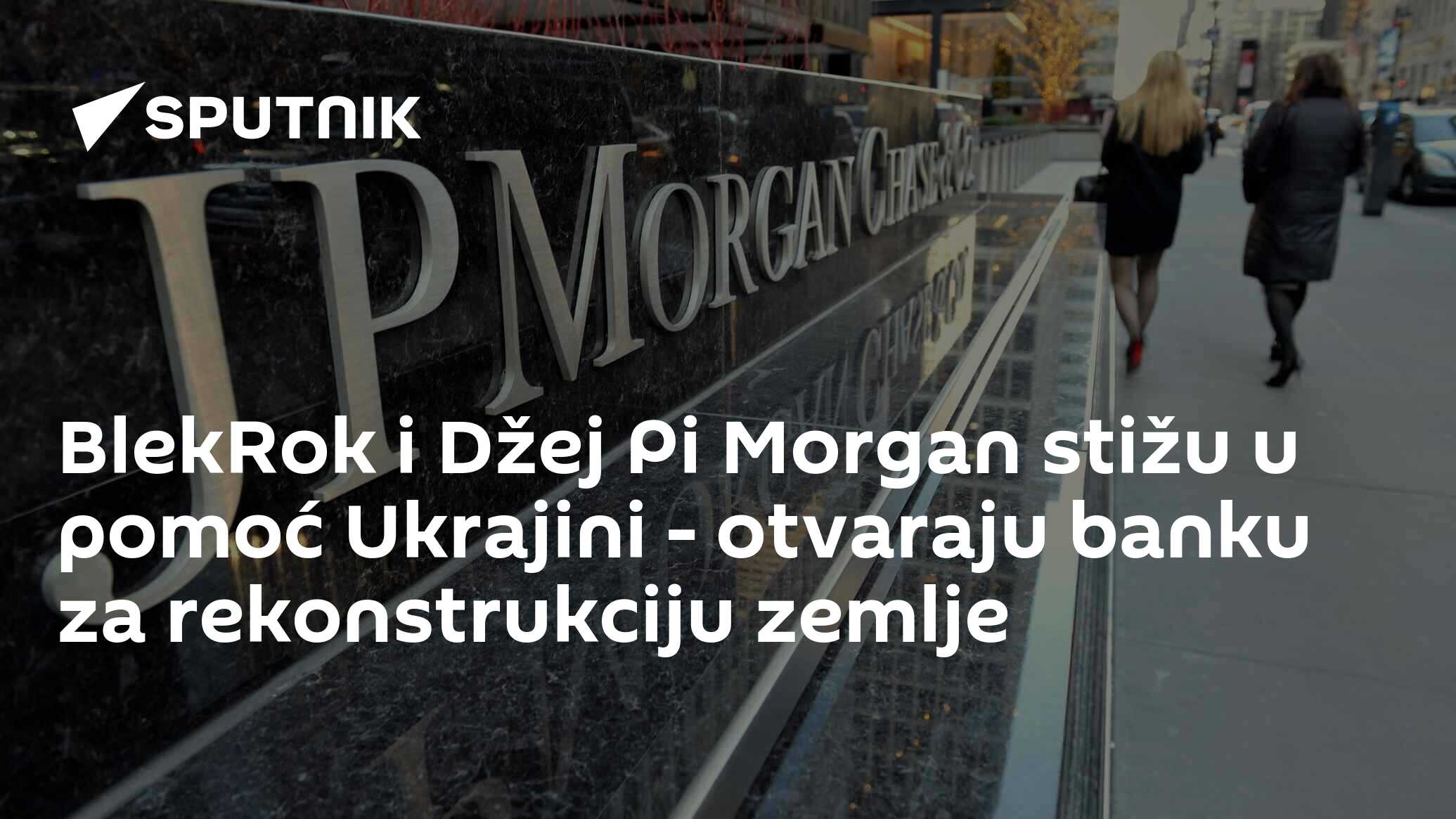 BlekRok i Džej Pi Morgan stižu u pomoć Ukrajini - otvaraju banku za ...