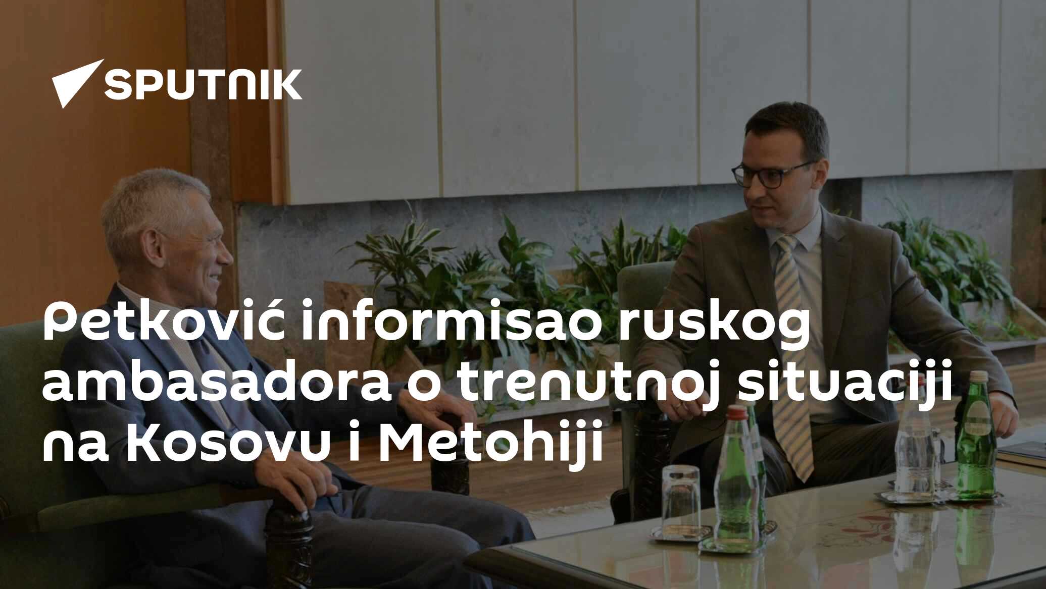Petković informisao ruskog ambasadora o trenutnoj situaciji na Kosovu i Metohiji - 11.07.2023 ...