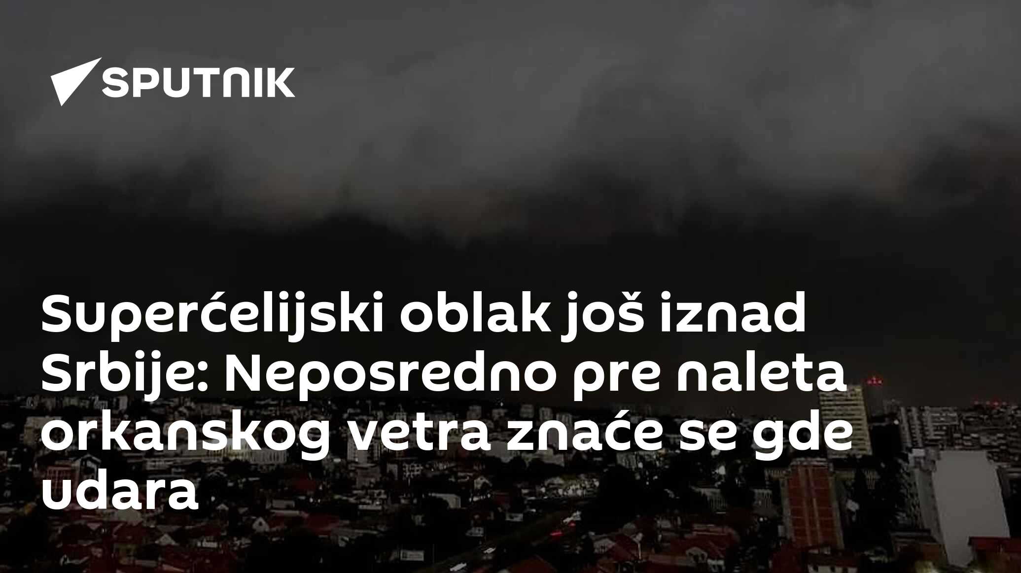 Superćelijski oblak još iznad Srbije: Neposredno pre naleta orkanskog ...