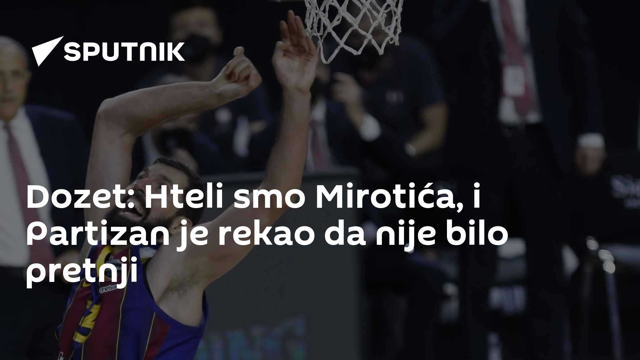 Dozet: Hteli smo Mirotića, i Partizan je rekao da nije bilo pretnji ...