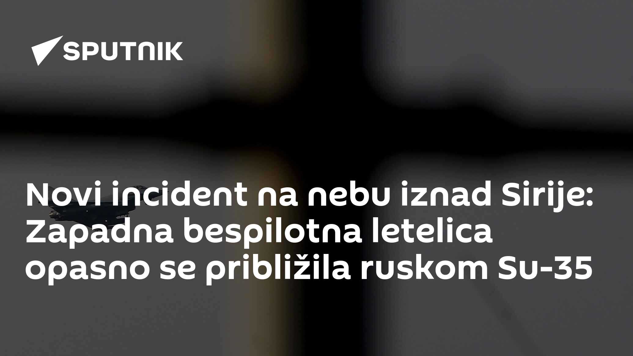 Novi incident na nebu iznad Sirije: Zapadna bespilotna letelica opasno se približila ruskom Su ...