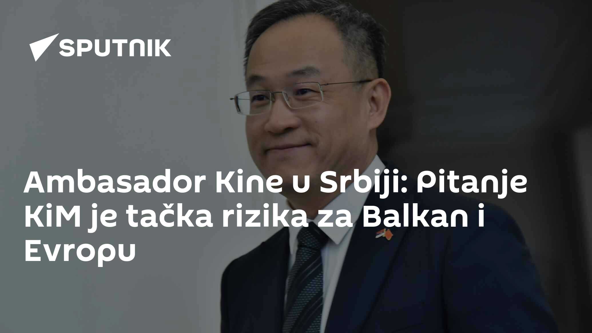 Ambasador Kine u Srbiji: Pitanje KiM je tačka rizika za Balkan i Evropu ...