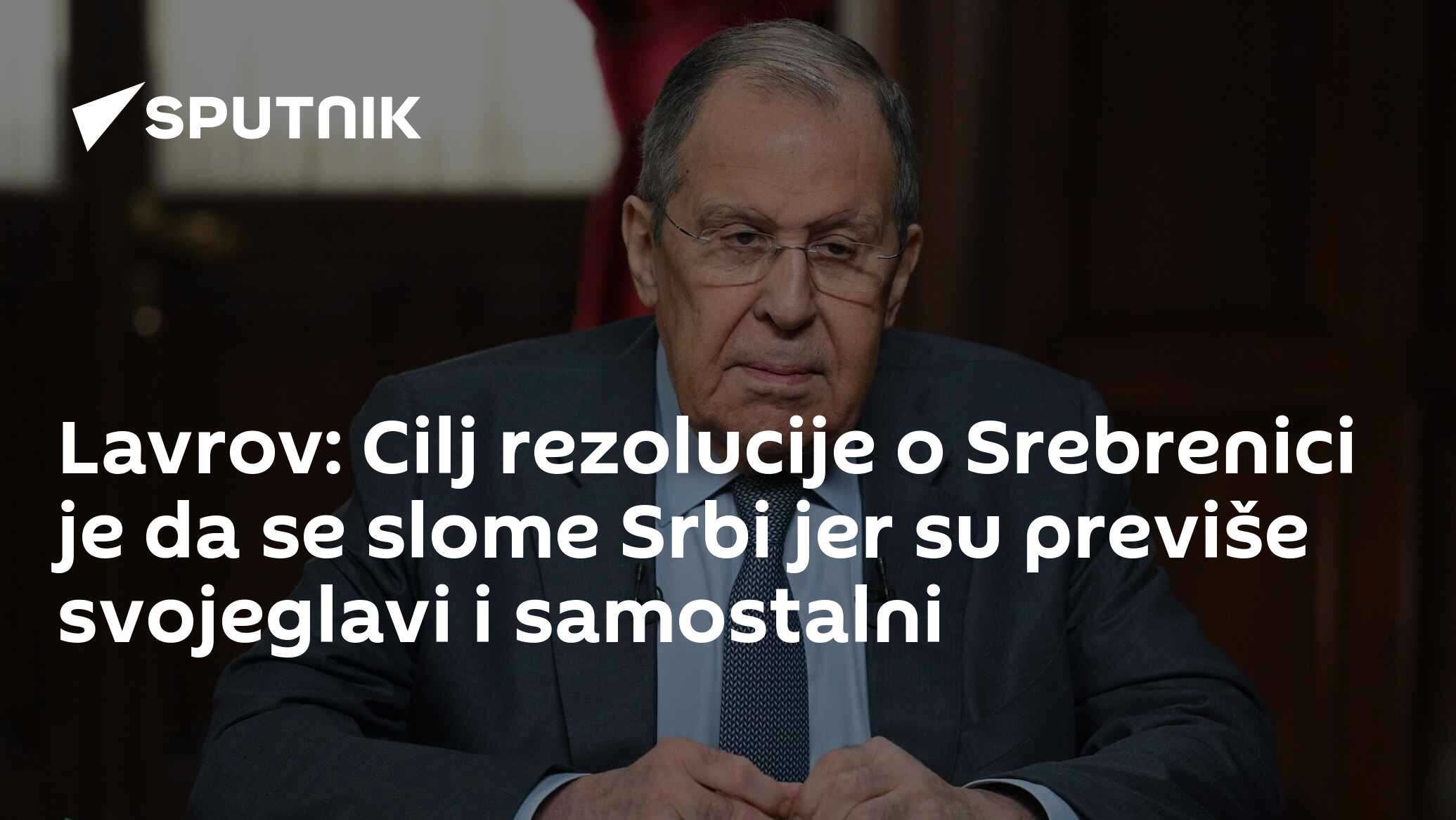 Lavrov: Cilj rezolucije o Srebrenici je da se slome Srbi jer su previše ...