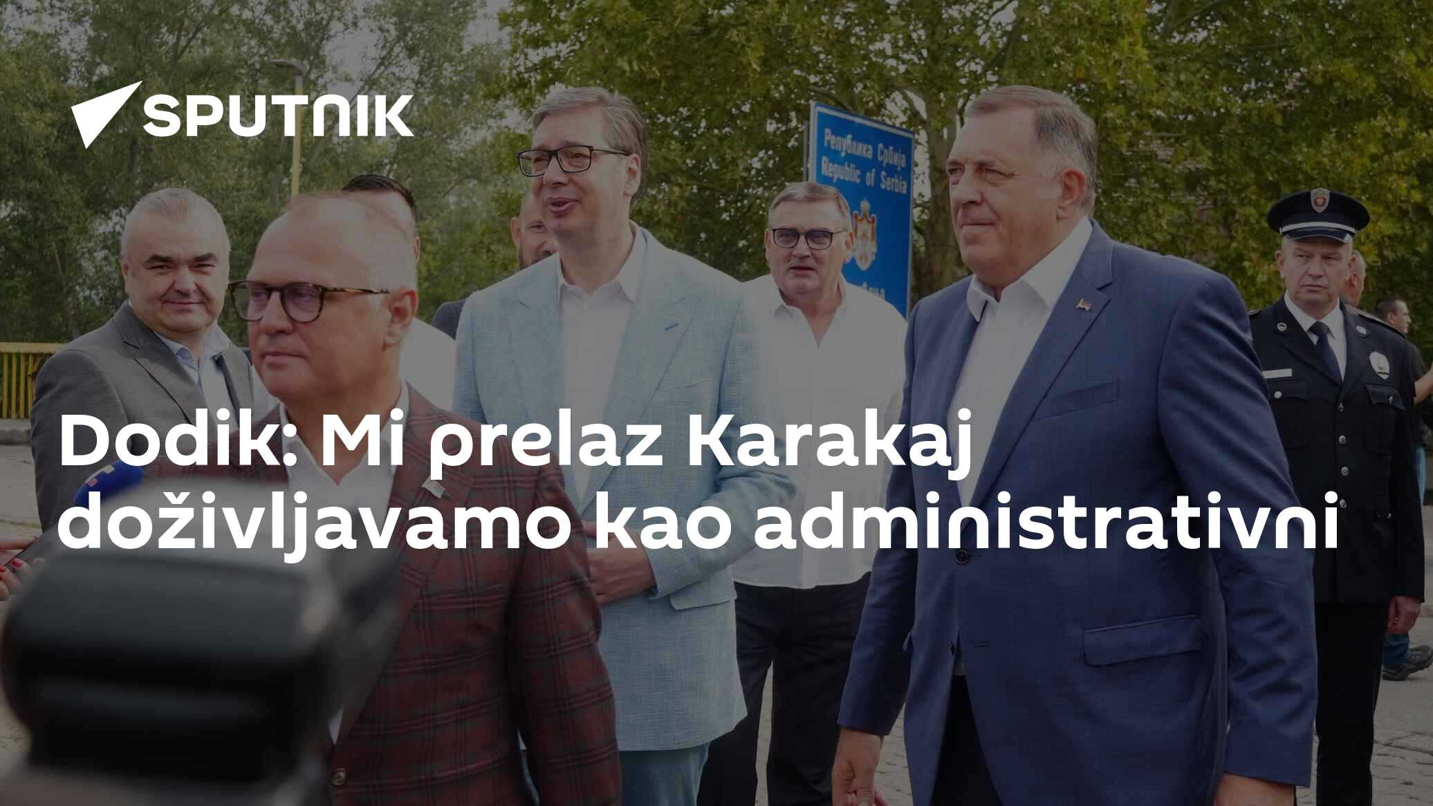 Dodik: Mi prelaz Karakaj doživljavamo kao administrativni - 06.09.2024 ...