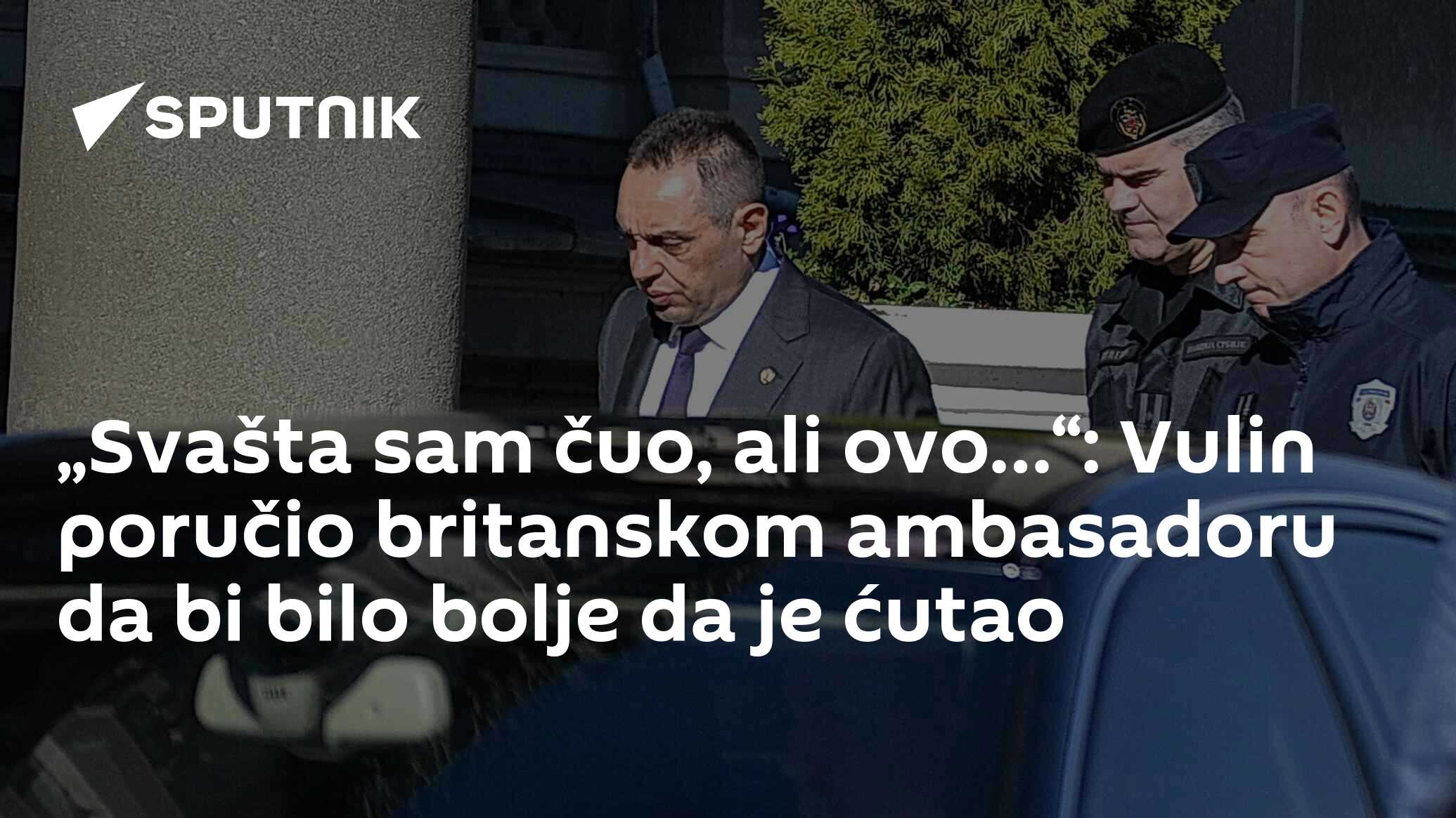 „Svašta sam čuo, ali ovo…“: Vulin poručio britanskom ambasadoru da bi ...