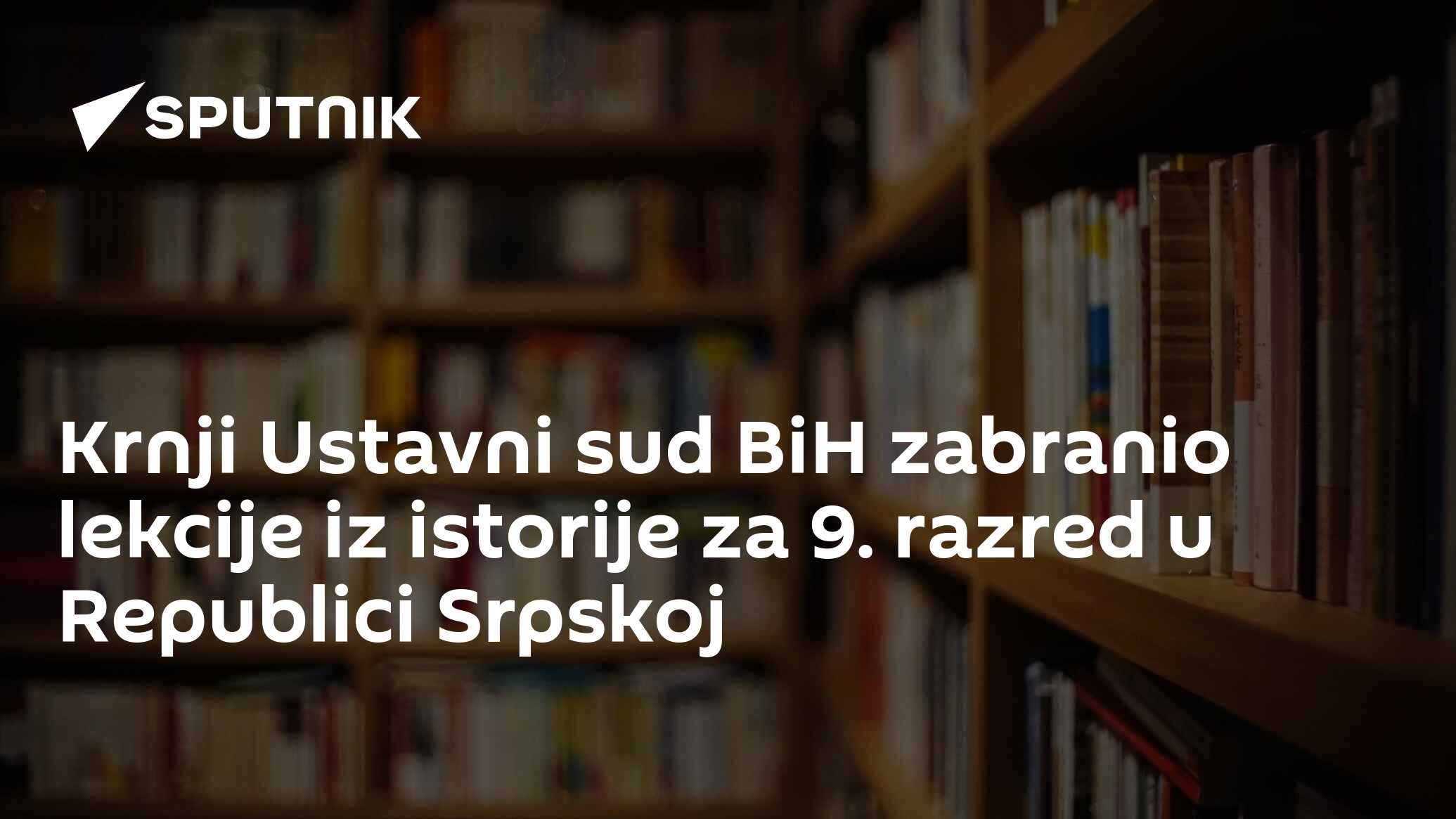 Krnji Ustavni sud BiH zabranio lekcije iz istorije za 9. razred u ...