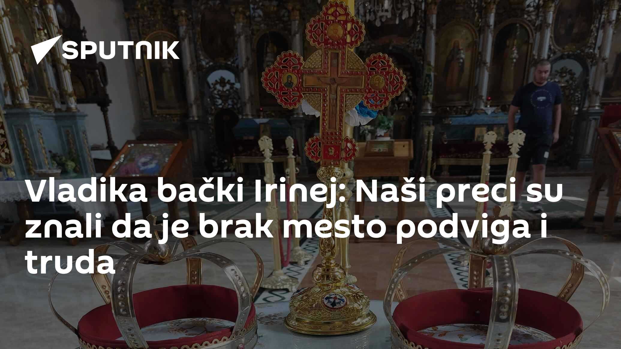 Vladika bački Irinej: Naši preci su znali da je brak mesto podviga i ...
