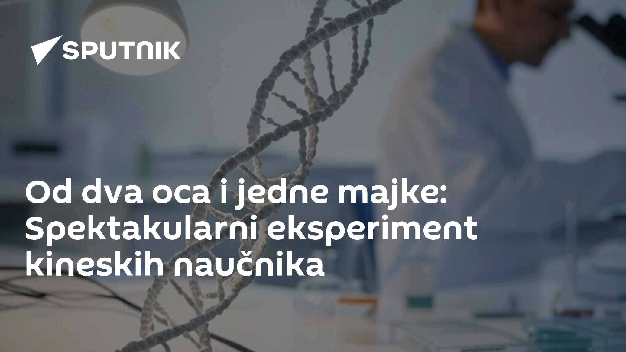 Od dva oca i jedne majke: Spektakularni eksperiment kineskih naučnika ...