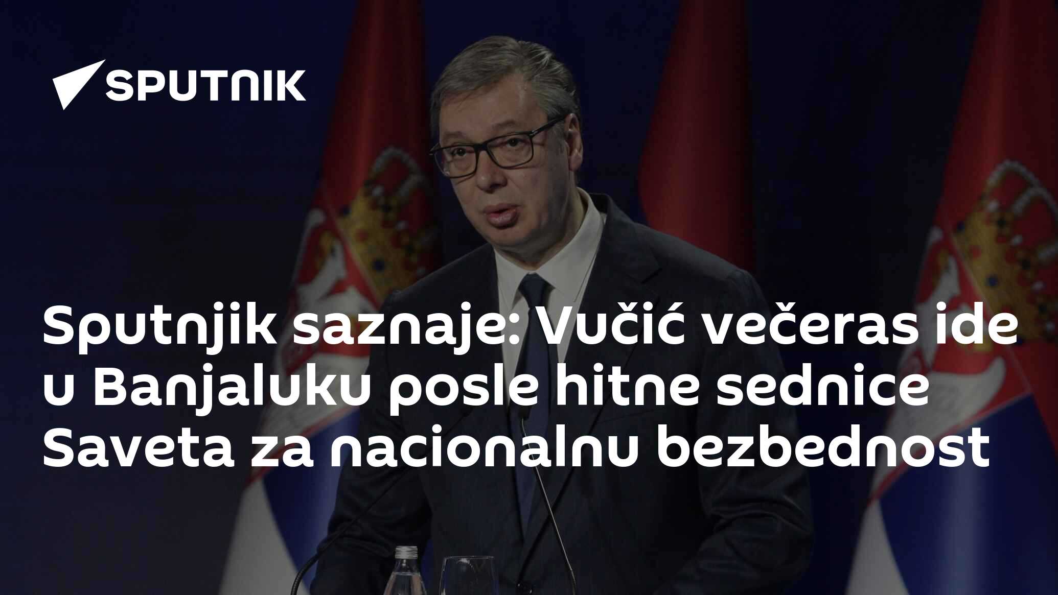 Sputnjik saznaje: Vučić večeras ide u Banjaluku posle hitne sednice ...