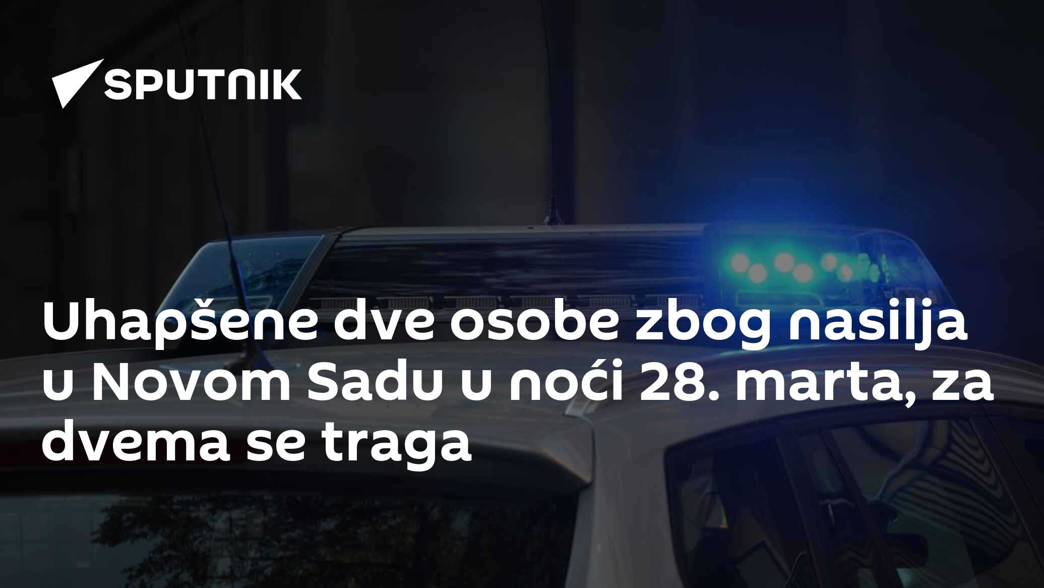 Uhapšene dve osobe zbog nasilja u Novom Sadu u noći 28. marta, za dvema se traga - 29.03.2025 ...