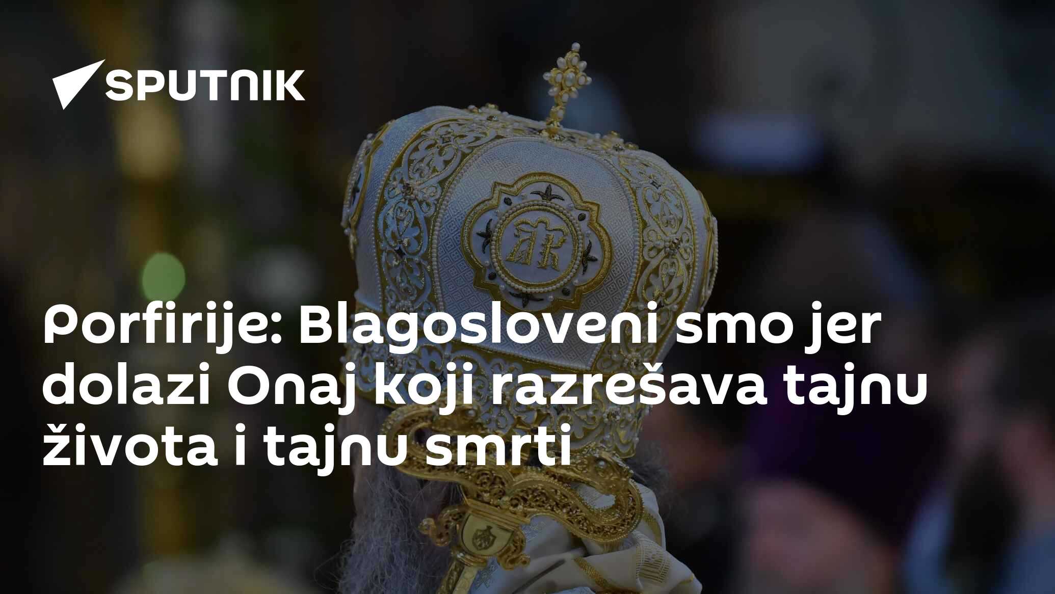 Porfirije: Blagosloveni smo jer dolazi Onaj koji razrešava tajnu života ...