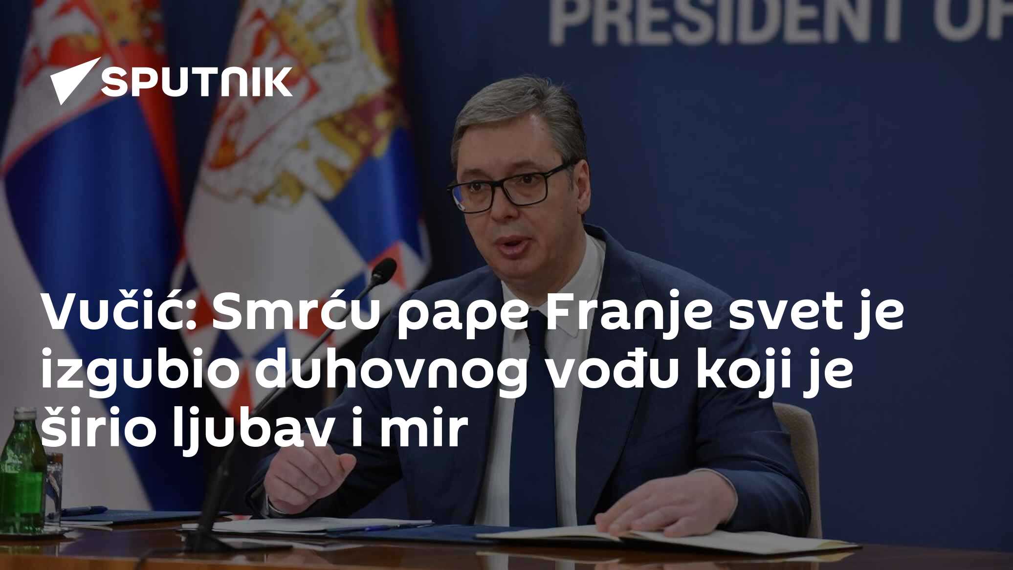 Vučić: Smrću pape Franje svet je izgubio duhovnog vođu koji je širio ...