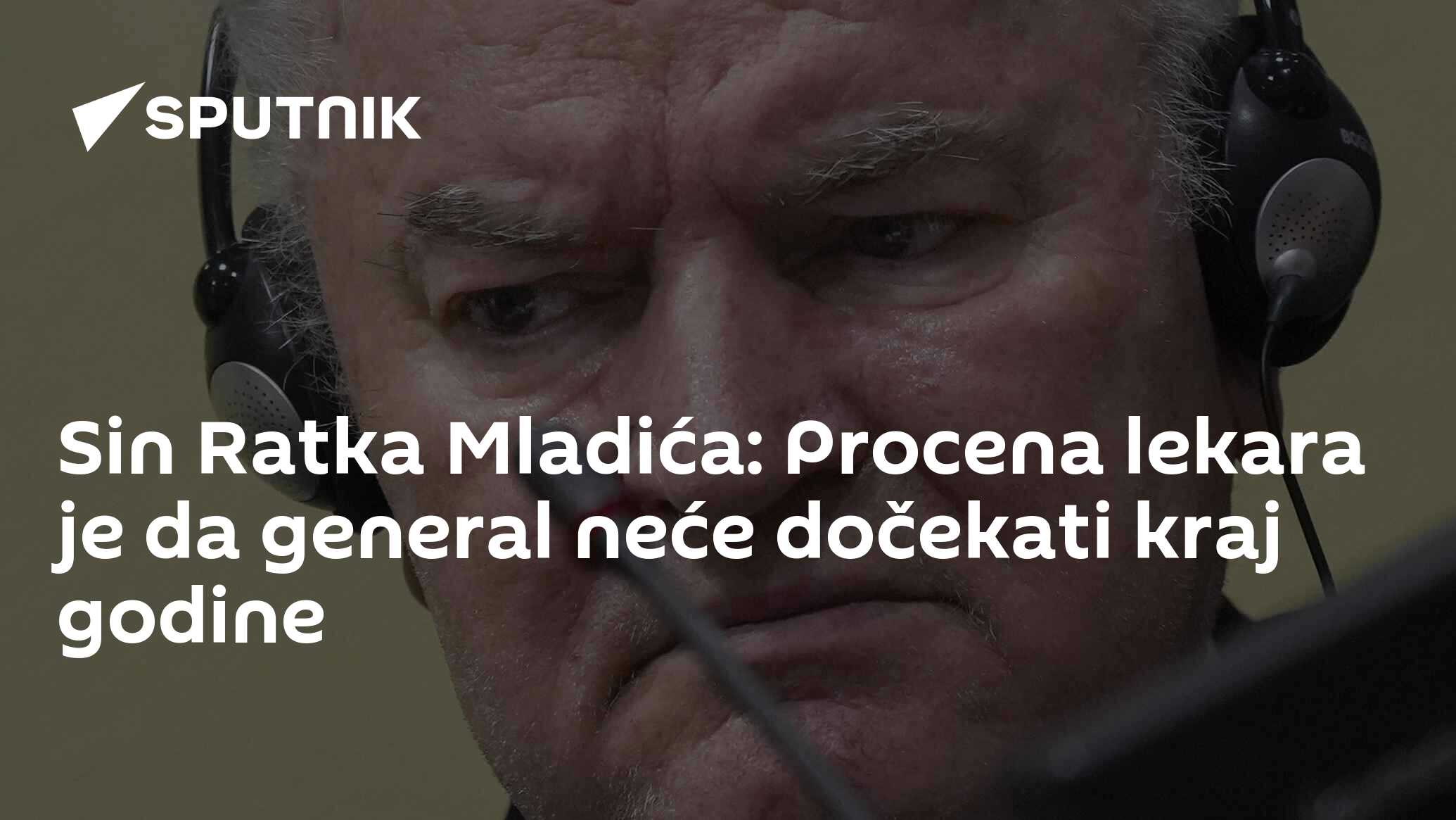 Sin Ratka Mladića: Procena lekara je da general neće dočekati kraj ...
