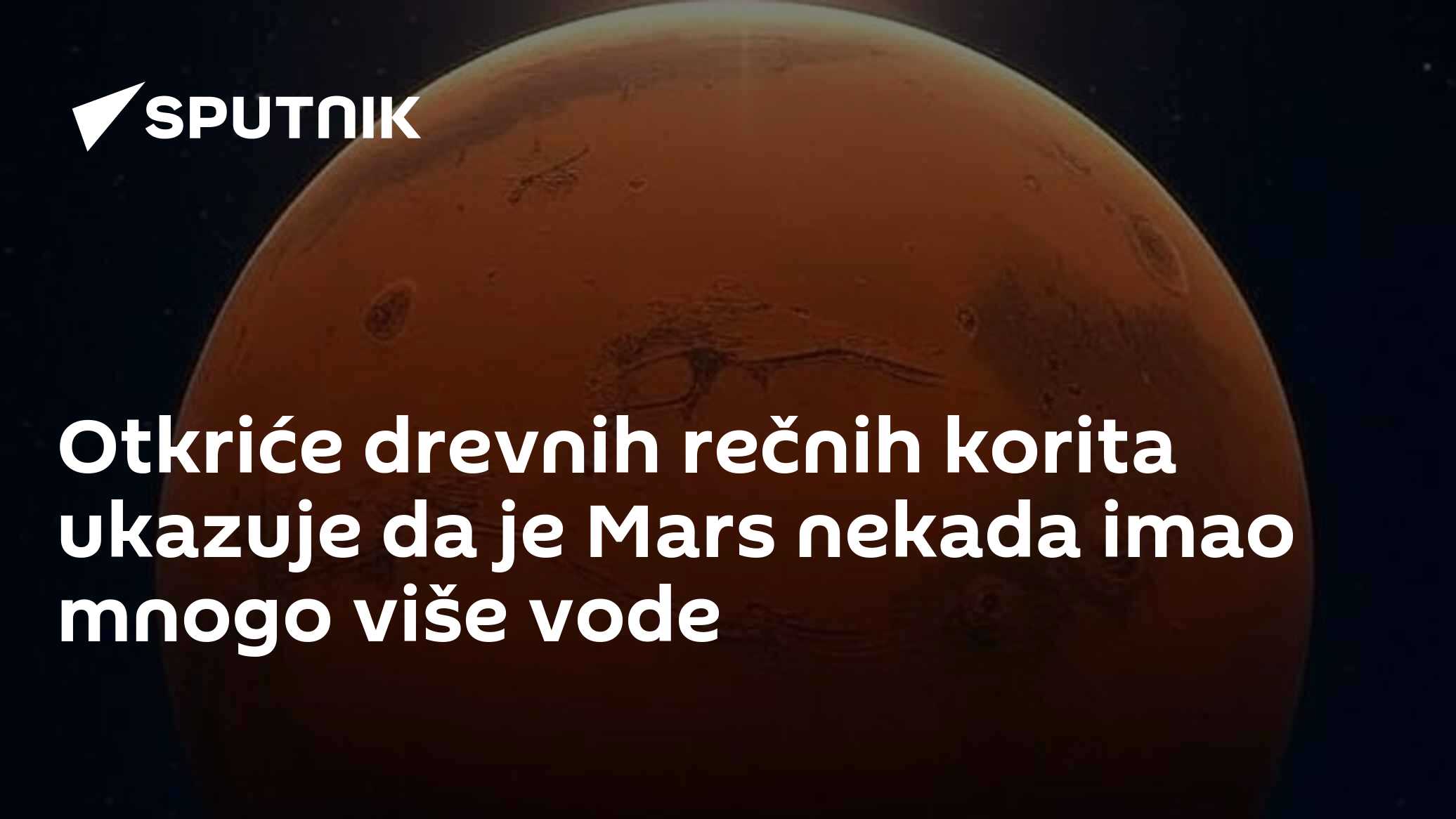 Otkriće drevnih rečnih korita ukazuje da je Mars nekada imao mnogo više ...