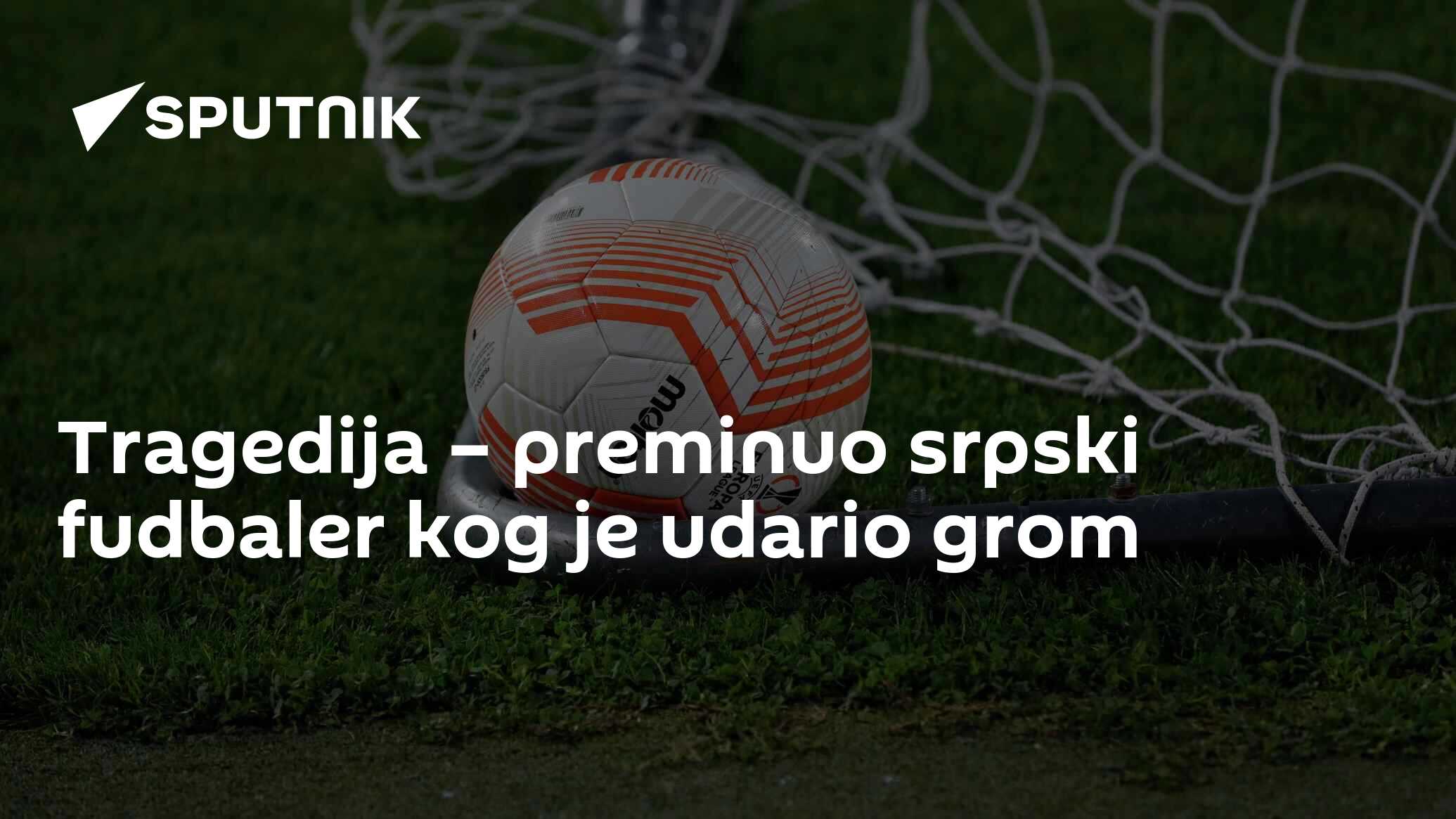 Tragedija – preminuo srpski fudbaler kog je udario grom - 09.08.2025 ...