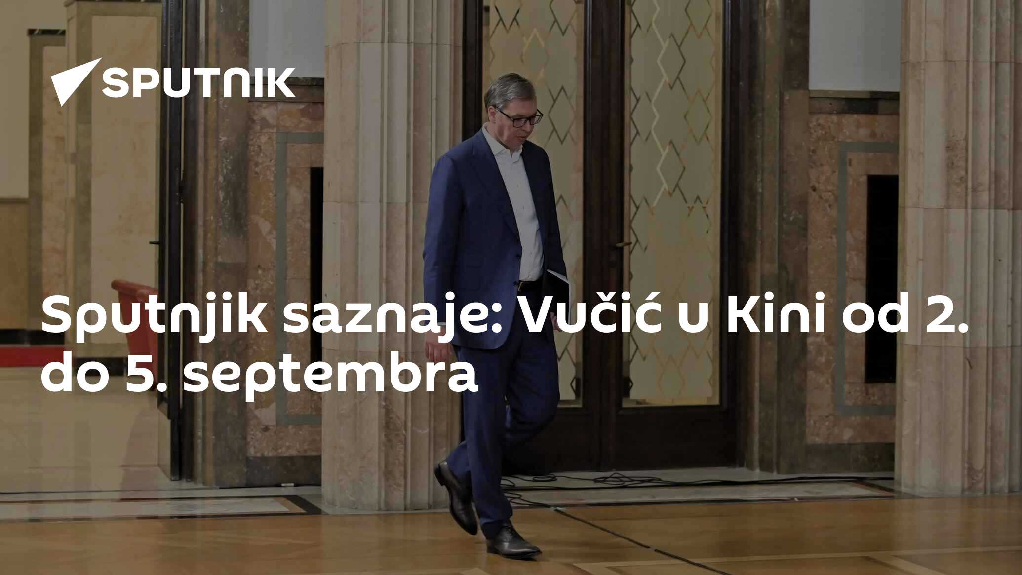 Sputnjik saznaje: Vučić u Kini od 2. do 5. septembra - 01.09.2025 ...