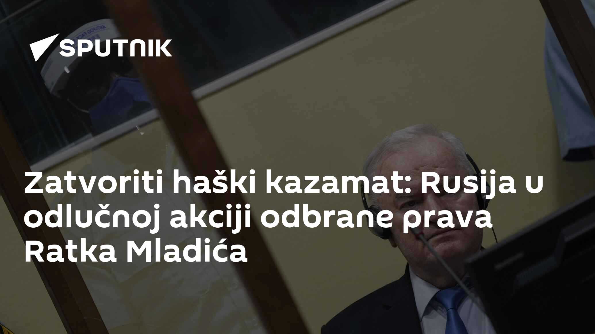 Zatvoriti haški kazamat: Rusija u odlučnoj akciji odbrane prava Ratka ...