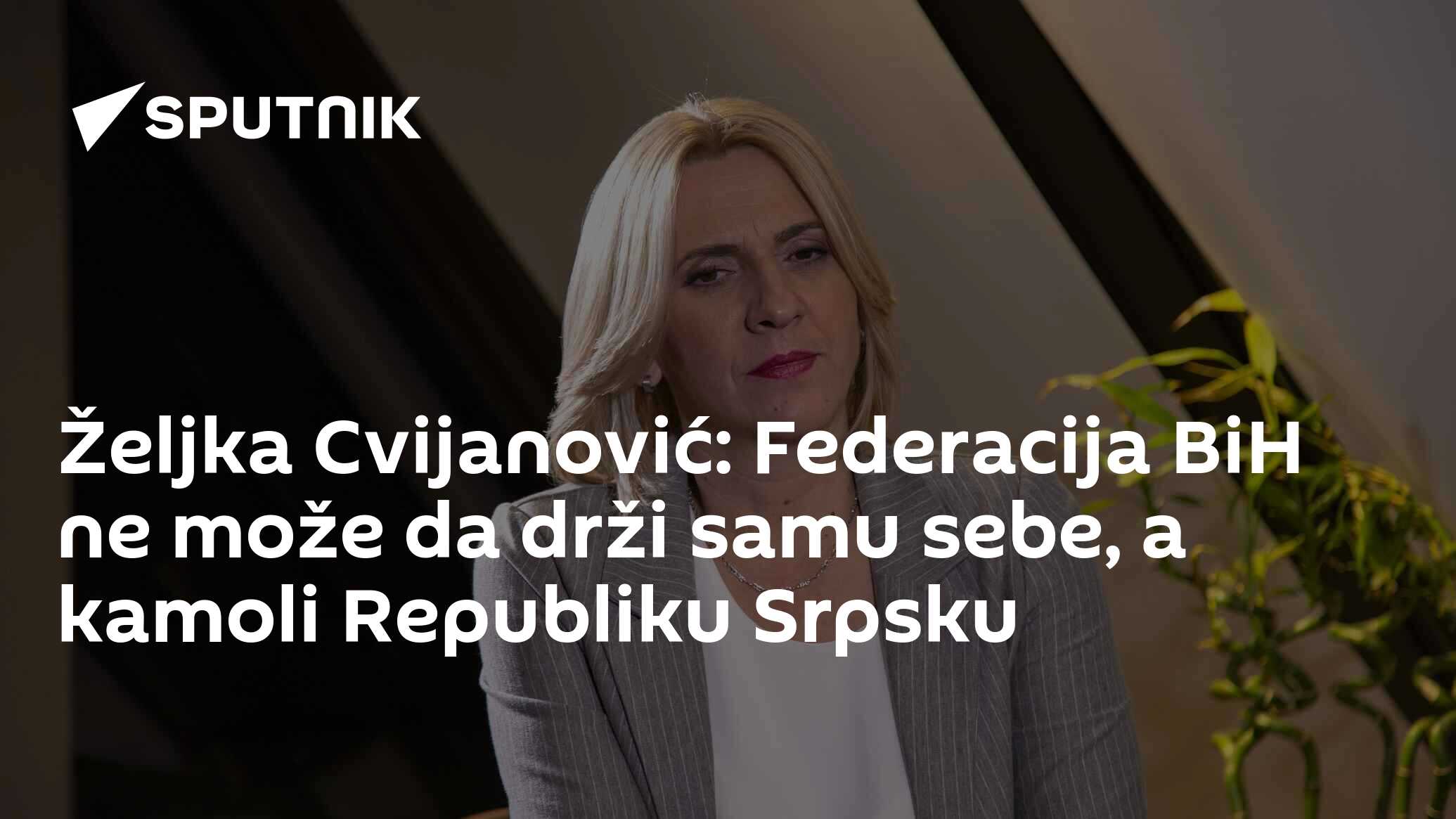 Željka Cvijanović: Federacija BiH ne može da drži samu sebe, a kamoli ...