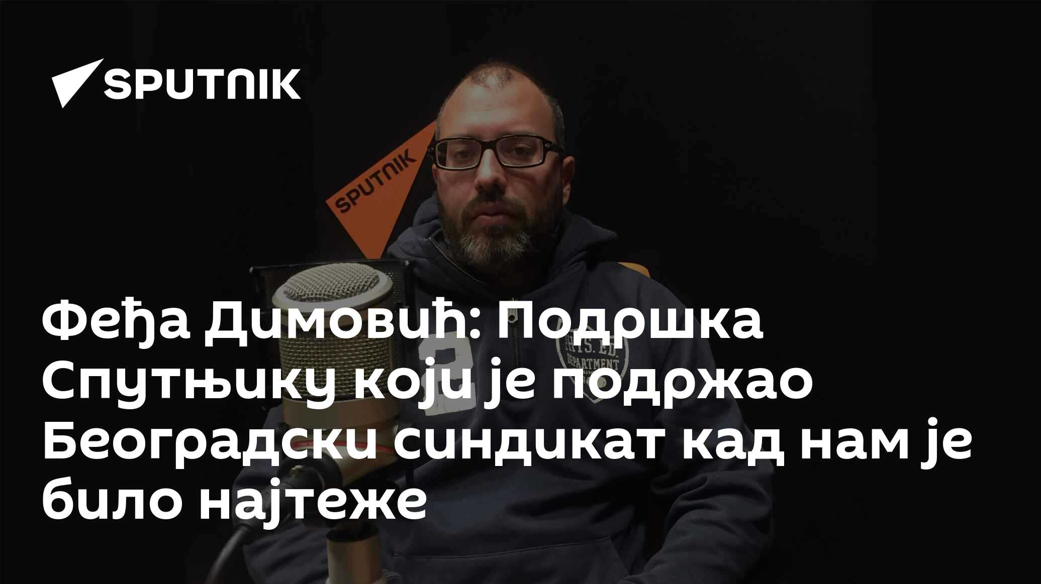 Феђа Димовић: Подршка Спутњику који је подржао Београдски синдикат кад ...